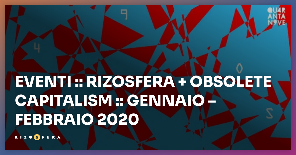 Eventi :: Rizosfera + Obsolete Capitalism :: Gennaio – Febbraio 2020 — Rizosfera » Blog