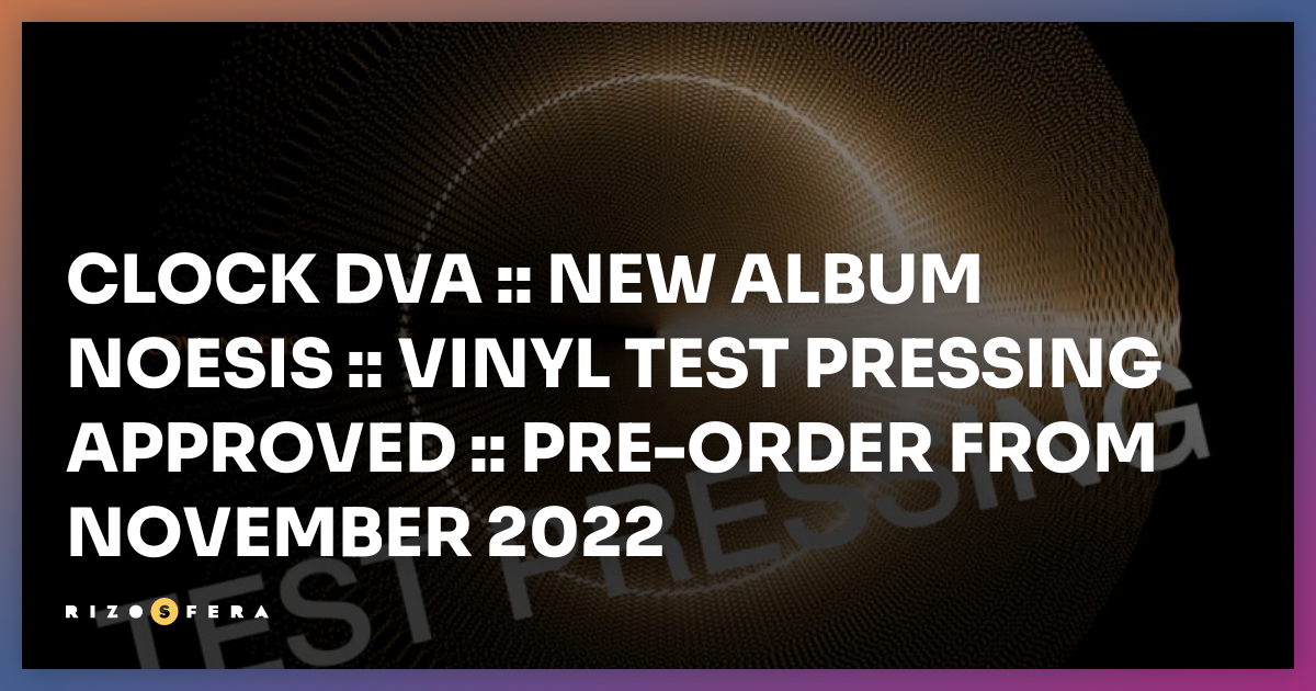 CLOCK DVA :: NEW ALBUM NOESIS :: VINYL TEST PRESSING APPROVED :: PRE ...