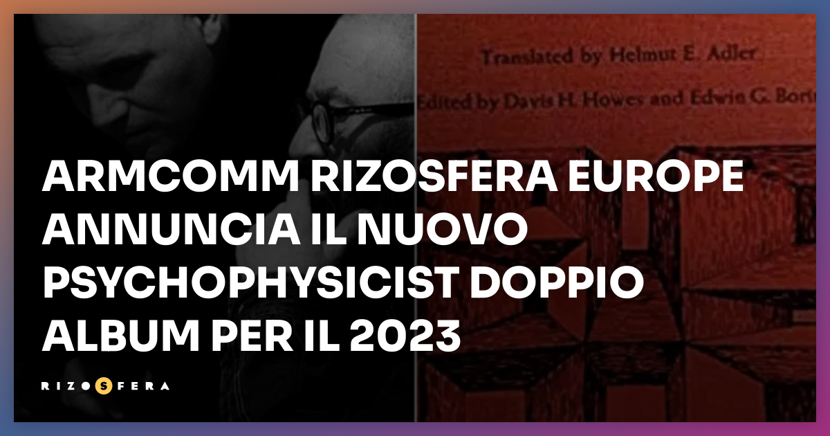 ARMCOMM RIZOSFERA EUROPE ANNUNCIA IL NUOVO PSYCHOPHYSICIST DOPPIO ALBUM ...