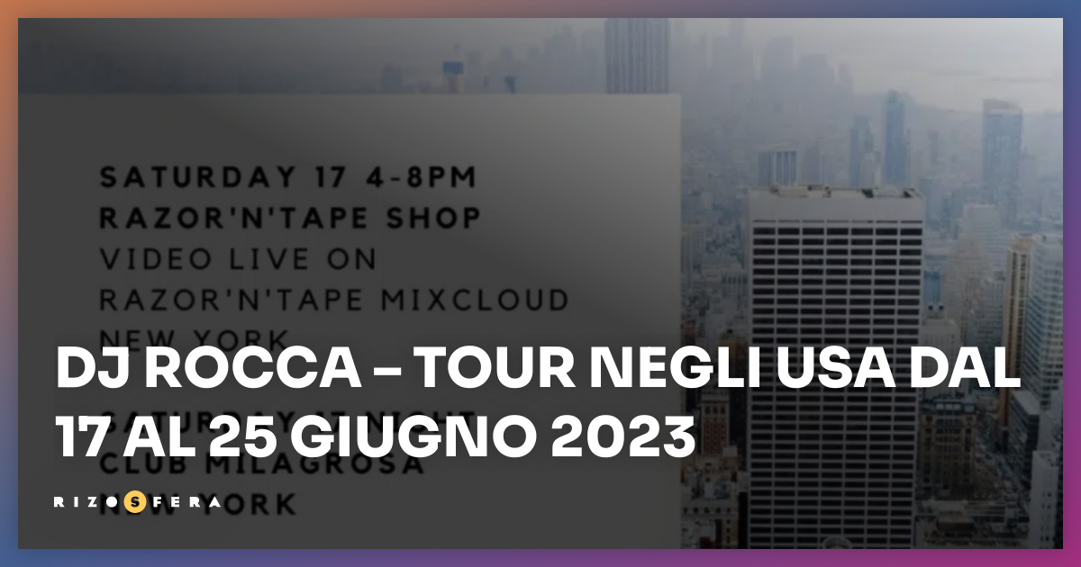 DJ ROCCA – TOUR NEGLI USA DAL 17 AL 25 GIUGNO 2023 — Rizosfera » Blog