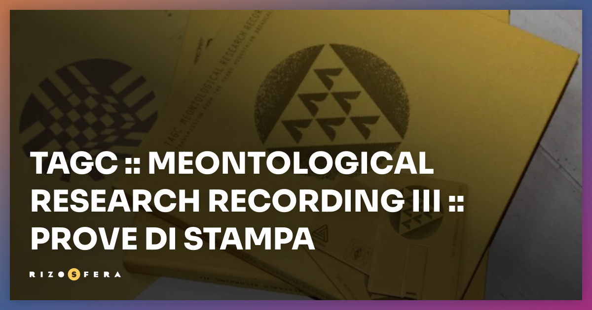 TAGC :: Meontological Research Recording III :: Prove di stampa ...