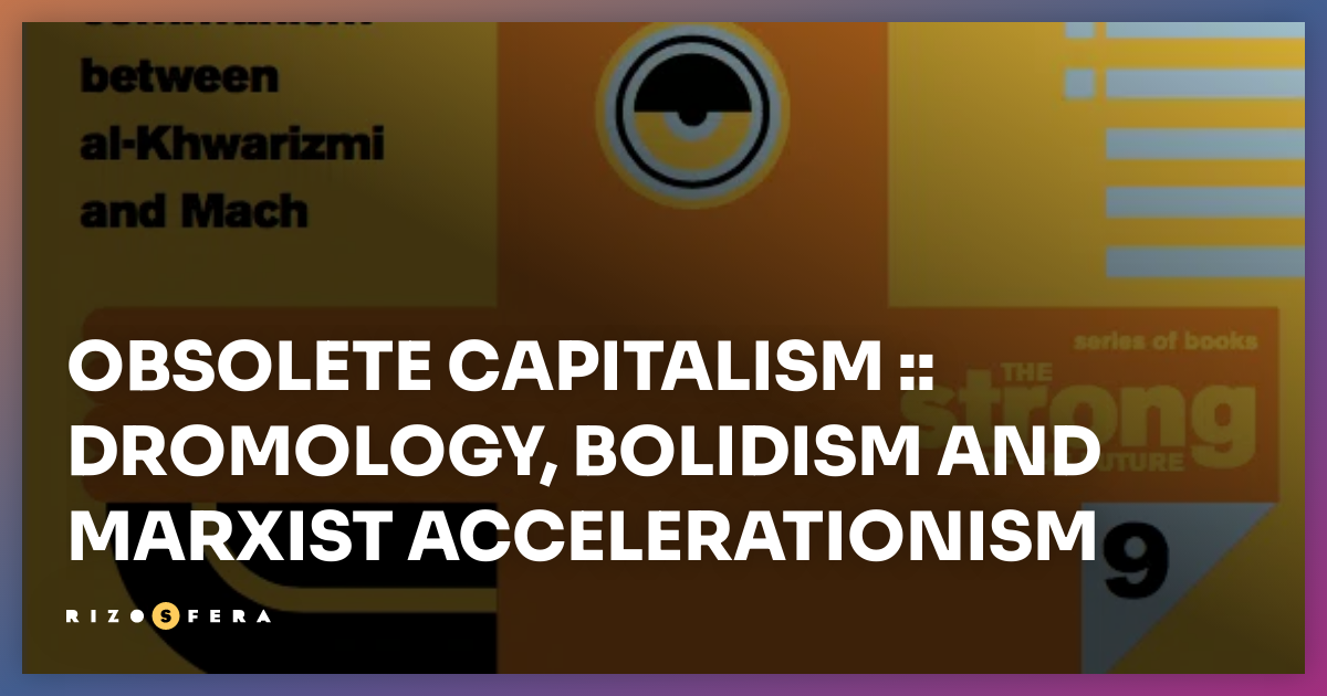 Obsolete Capitalism :: Dromology, Bolidism and Marxist Accelerationism ...