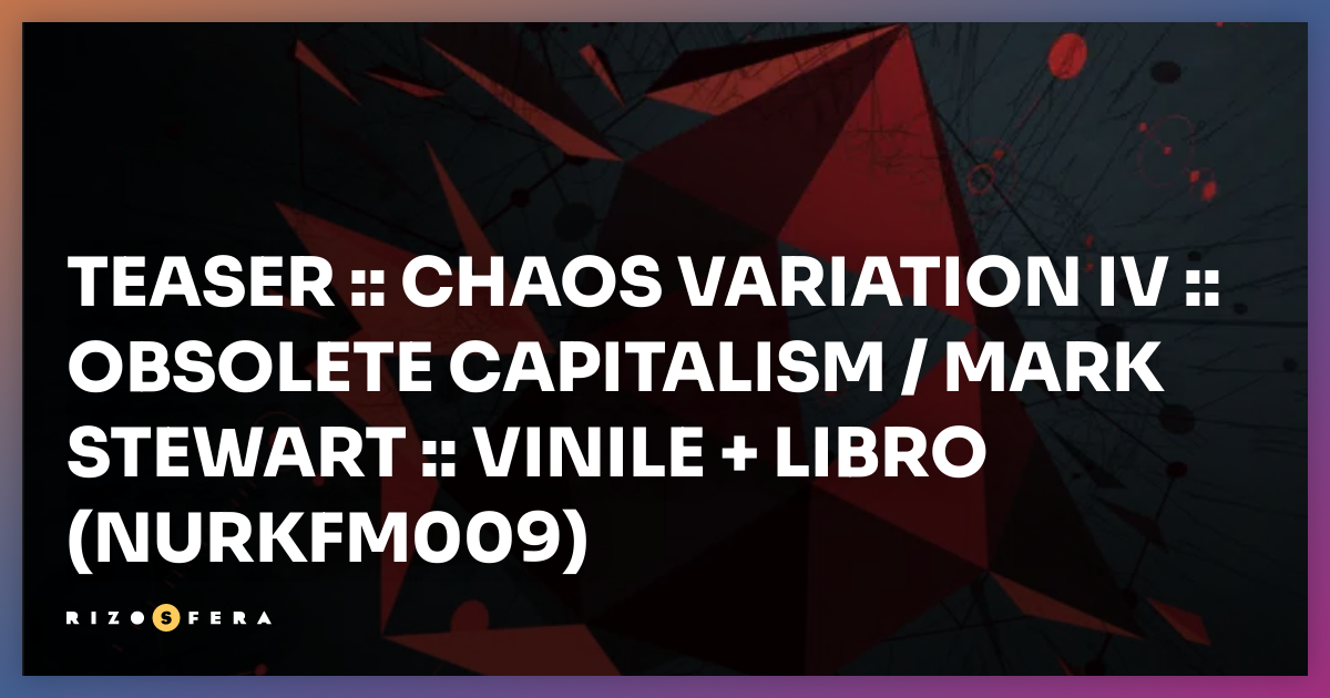 Teaser :: Chaos Variation IV :: Obsolete Capitalism / Mark Stewart :: Vinile + Libro (NURKFM009 ...