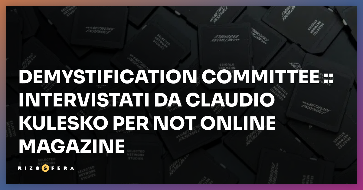 Demystification Committee :: Intervistati da Claudio Kulesko per NOT online magazine — Rizosfera ...