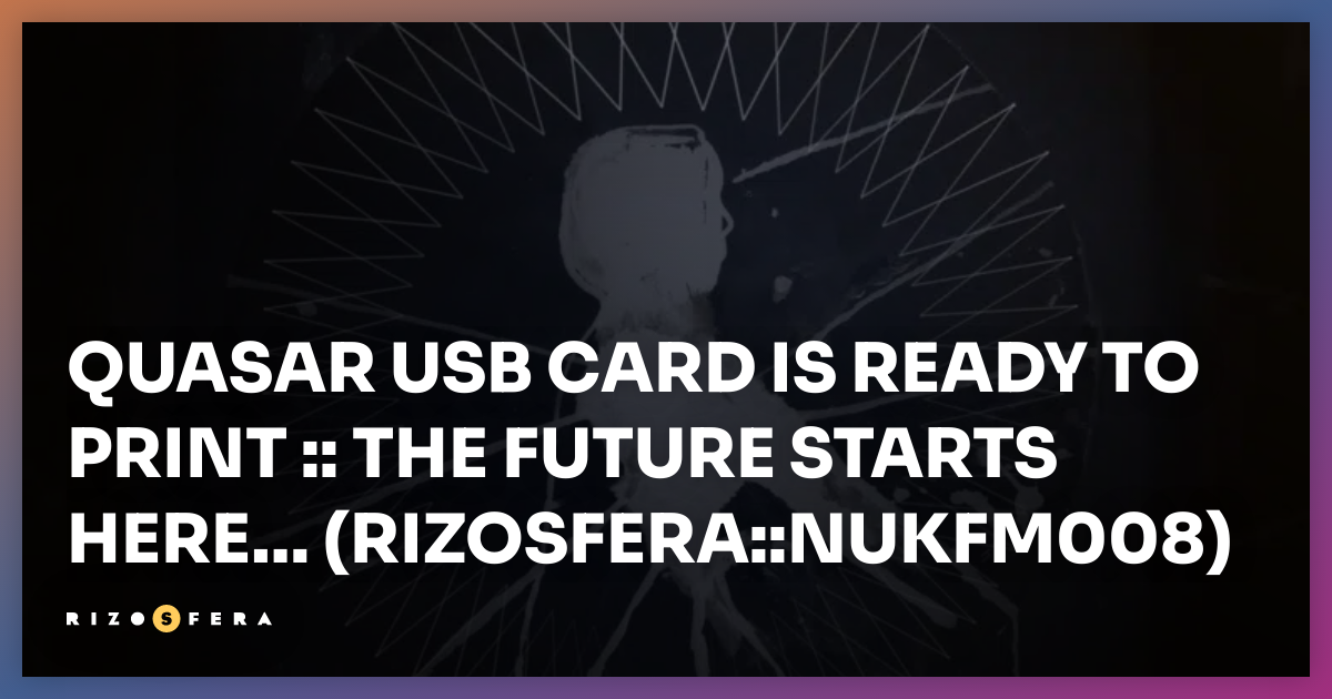 QUASAR USB CARD IS READY TO PRINT :: THE FUTURE STARTS HERE… (RIZOSFERA ...