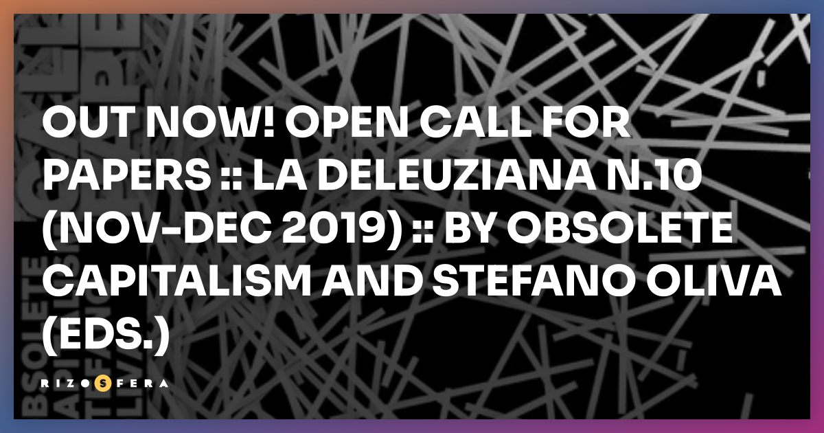 OUT NOW! Open Call for papers :: La Deleuziana n.10 (nov-dec 2019) :: by Obsolete Capitalism and ...